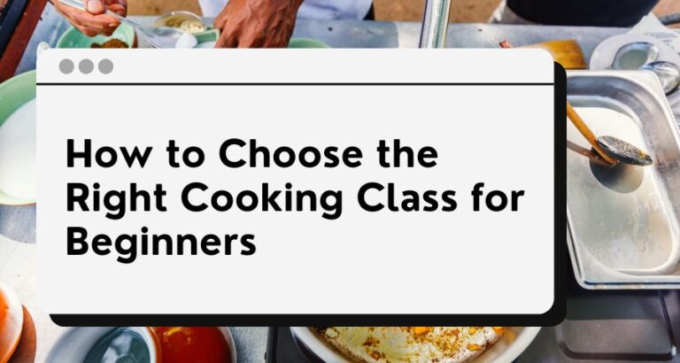 How to Choose the Right Cooking Class for Beginners - The Singaporean