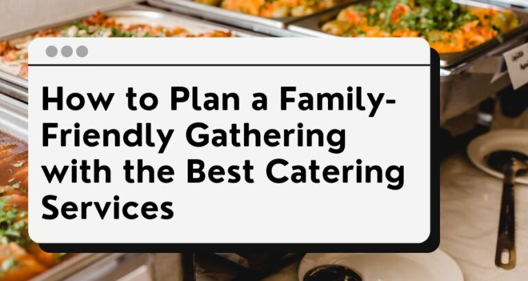 How to Plan a Family-Friendly Gathering with the Best Catering Services ...