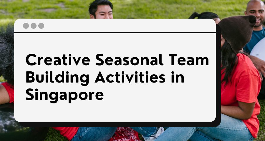 Creative Seasonal Team Building Activities in Singapore - The Singaporean