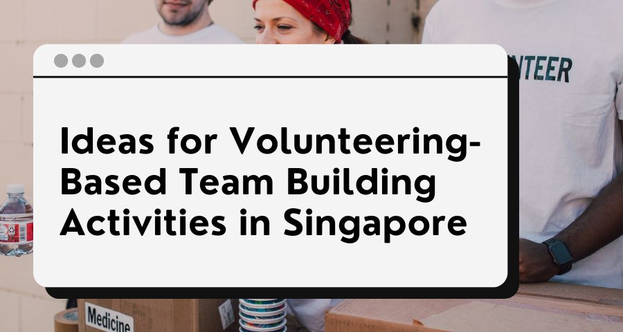 Ideas for Volunteering-Based Team Building Activities in Singapore ...