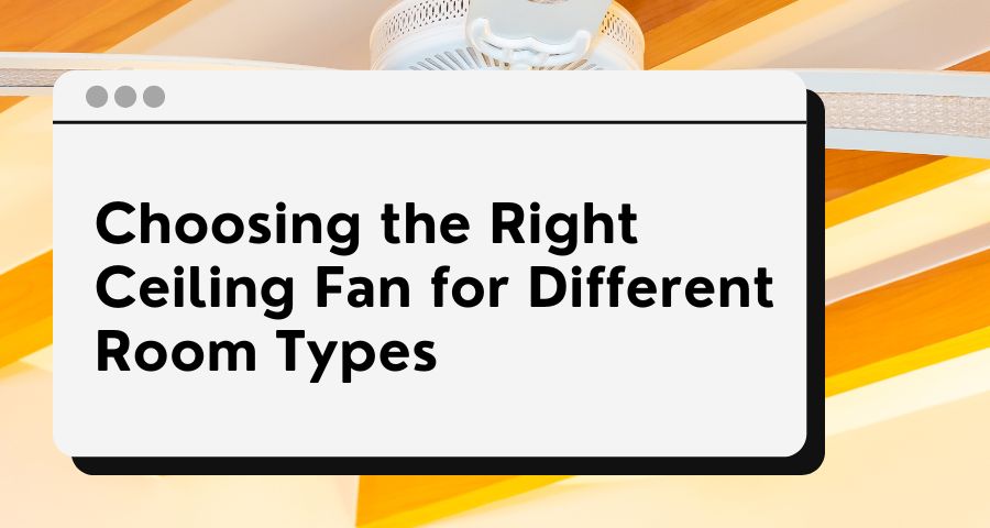 Choosing the Right Ceiling Fan for Different Room Types - The Singaporean