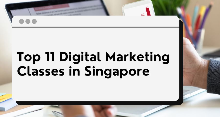 Top 11 Digital Marketing Classes in Singapore - The Singaporean