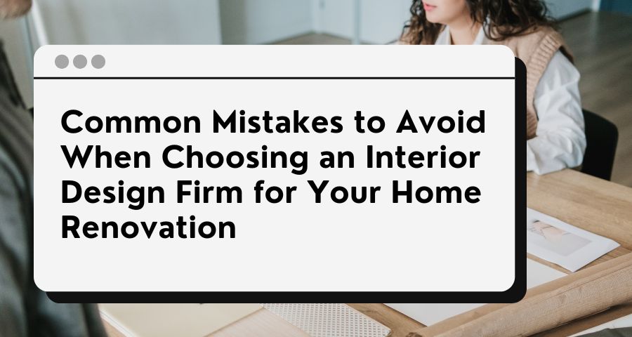 Common Mistakes to Avoid When Choosing an Interior Design Firm for Your ...