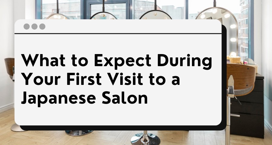 What to Expect During Your First Visit to a Japanese Salon - The ...