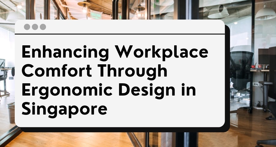 Enhancing Workplace Comfort Through Ergonomic Design in Singapore - The ...
