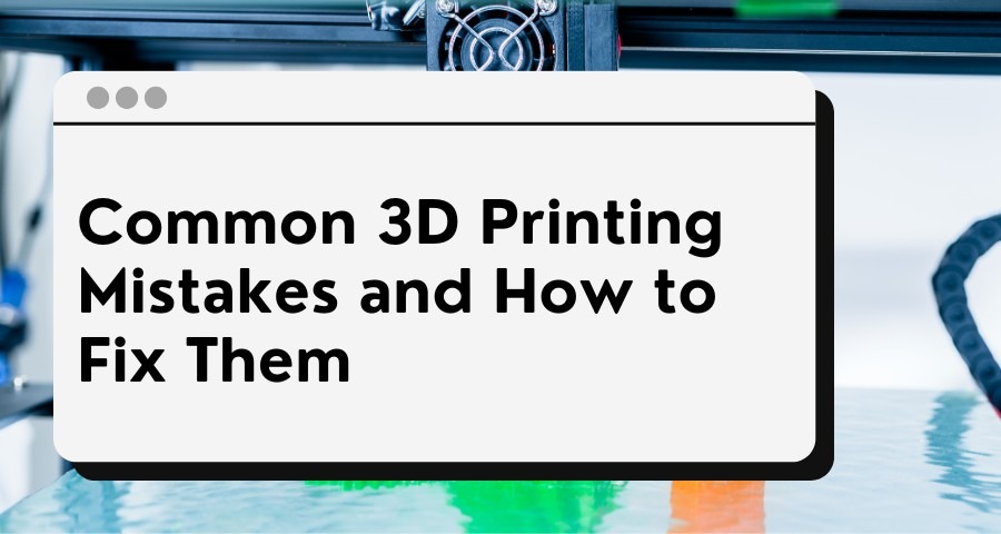 Common 3D Printing Mistakes and How to Fix Them - The Singaporean