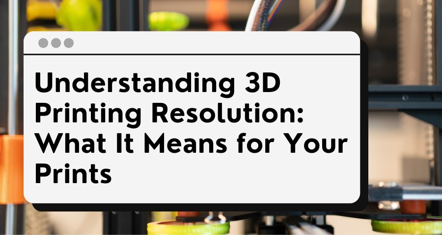 Understanding 3D Printing Resolution: What It Means for Your Prints ...