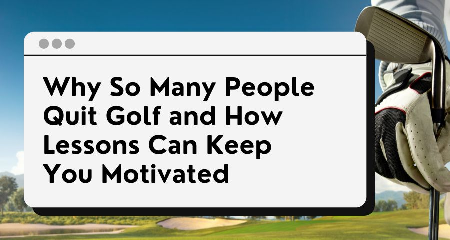 Why So Many People Quit Golf and How Lessons Can Keep You Motivated - The Singaporean