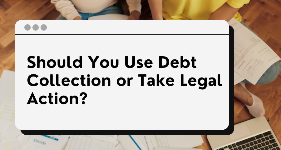 Should You Use Debt Collection or Take Legal Action? - The Singaporean