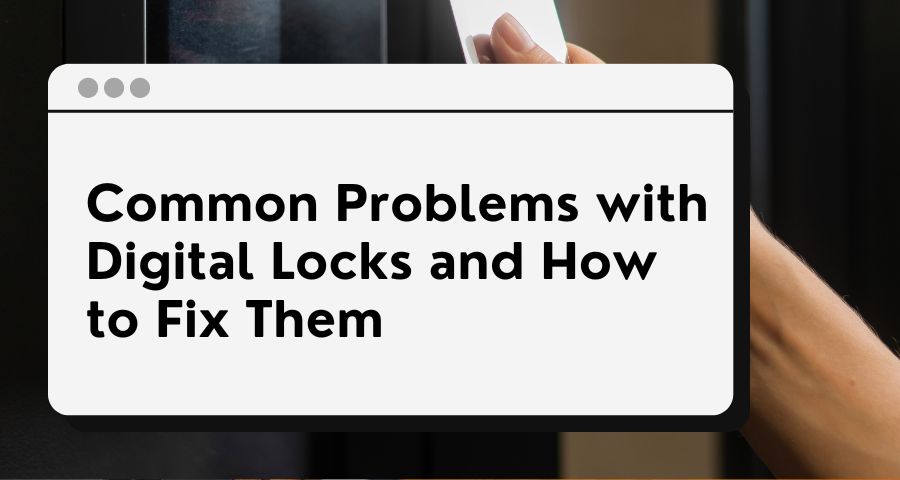 Common Problems with Digital Locks and How to Fix Them - The Singaporean