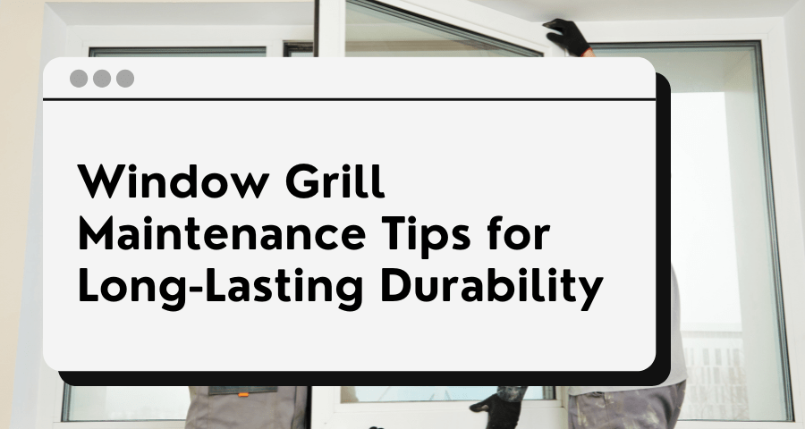 Window Grill Maintenance Tips for Long-Lasting Durability - The Singaporean