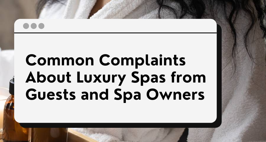 Common Complaints About Luxury Spas from Guests and Spa Owners - The ...