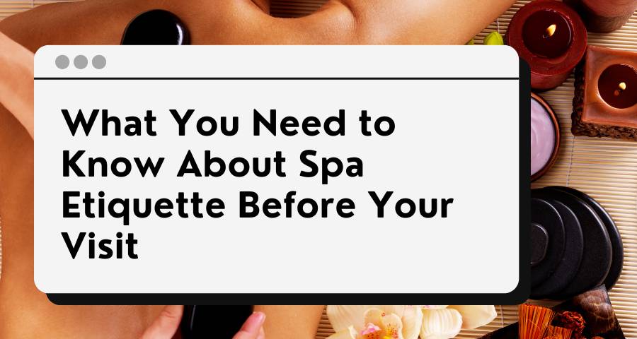 What You Need to Know About Spa Etiquette Before Your Visit - The ...