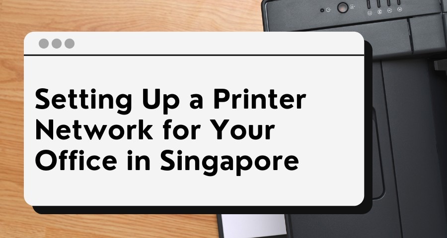 Setting Up a Printer Network for Your Office in Singapore - The Singaporean