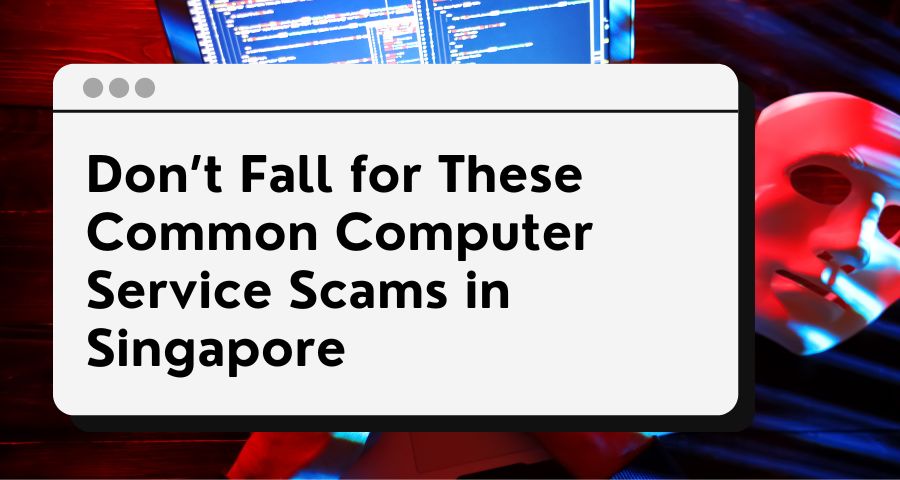 Don’t Fall for These Common Computer Service Scams in Singapore - The ...