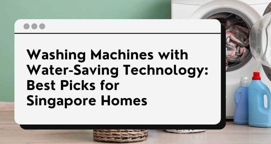 Washing Machines with Water-Saving Technology: Best Picks for Singapore ...