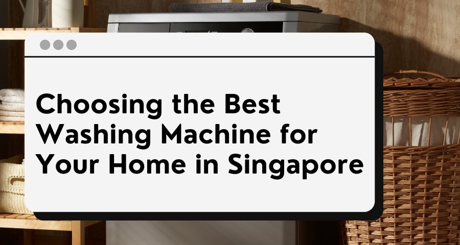 Choosing the Best Washing Machine for Your Home in Singapore - The ...
