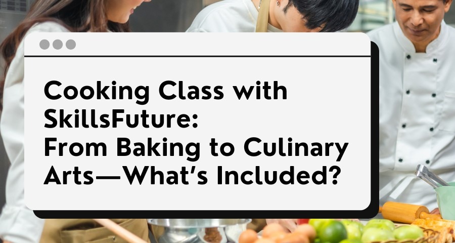 Cooking Class with SkillsFuture: From Baking to Culinary Arts—What’s ...
