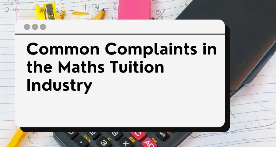 Common Complaints in the Maths Tuition Industry - The Singaporean