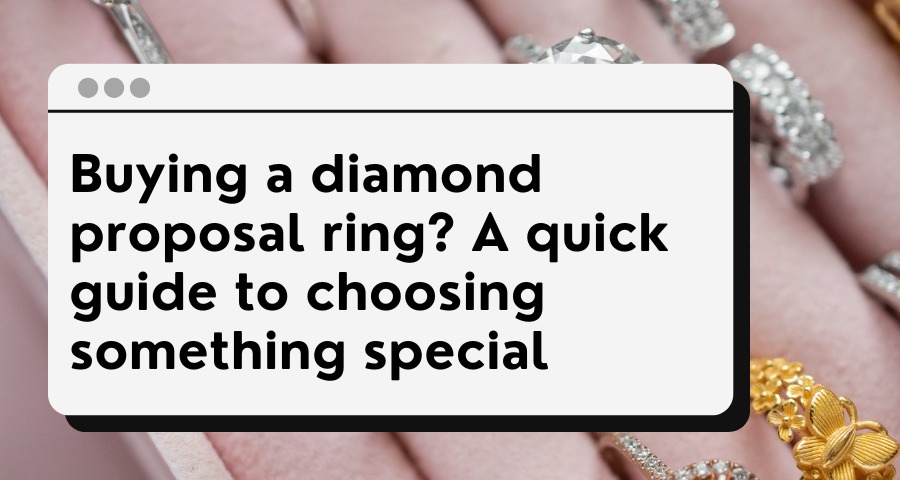 Buying a proposal ring? A quick guide to buying the right one
