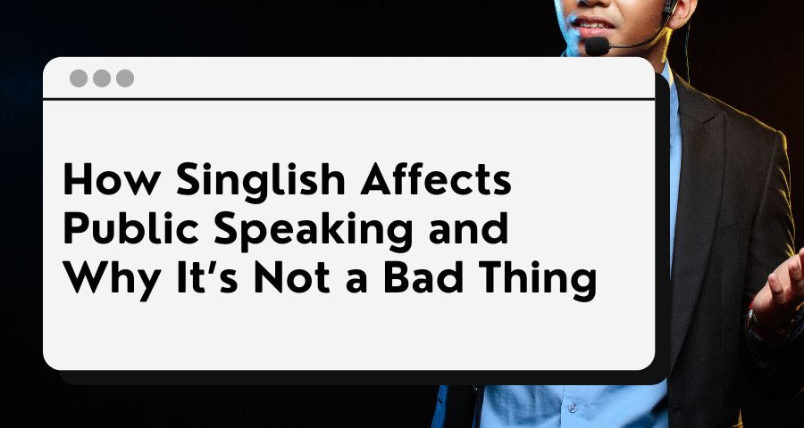 How Singlish Affects Public Speaking and Why It’s Not a Bad Thing - The ...