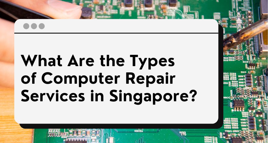 What are the Types of Computer Repair Services in Singapore? - The ...