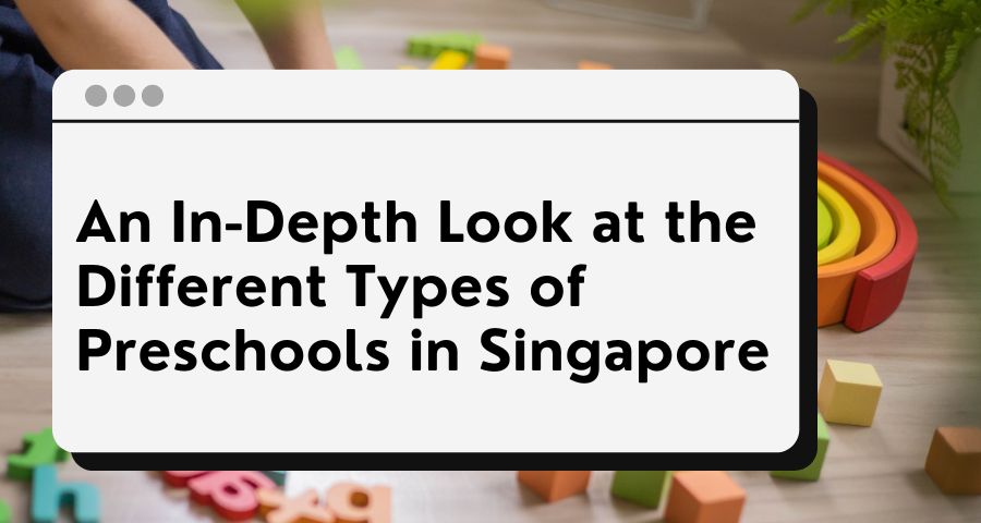 An In-Depth Look at the Different Types of Preschools in Singapore ...