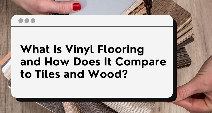 What Is Vinyl Flooring and How Does It Compare to Tiles and Wood? - The ...